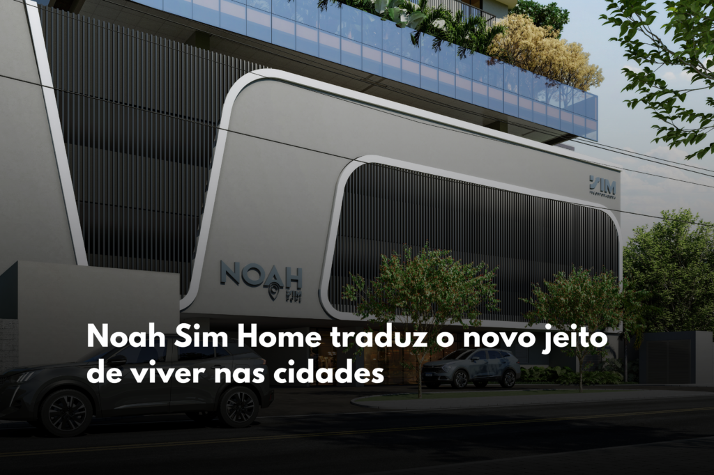 Noah Sim Home traduz o novo jeito de viver nas cidades - Mundo Sim